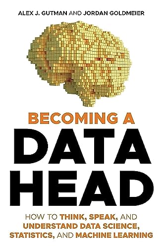 Becoming a Data Head: How to Think, Speak, and Understand Data Science, Statistics, and Machine Learning