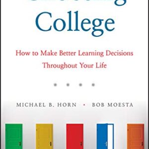 Choosing College: How to Make Better Learning Decisions Throughout Your Life