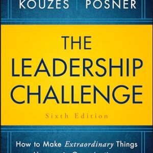 The Leadership Challenge: How to Make Extraordinary Things Happen in Organizations (J-B Leadership Challenge: Kouzes/Posner)