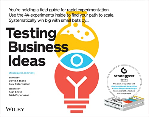 Testing Business Ideas: A Field Guide for Rapid Experimentation (The Strategyzer Series)