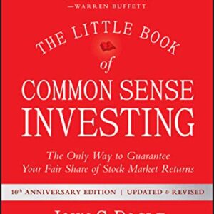 The Little Book of Common Sense Investing: The Only Way to Guarantee Your Fair Share of Stock Market Returns (Little Books, Big Profits)