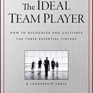 The Ideal Team Player: How to Recognize and Cultivate The Three Essential Virtues (J-B Lencioni Series)