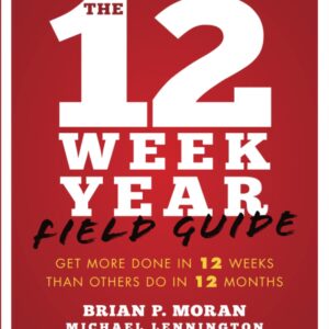 The 12 Week Year Field Guide: Get More Done In 12 Weeks Than Others Do In 12 Months