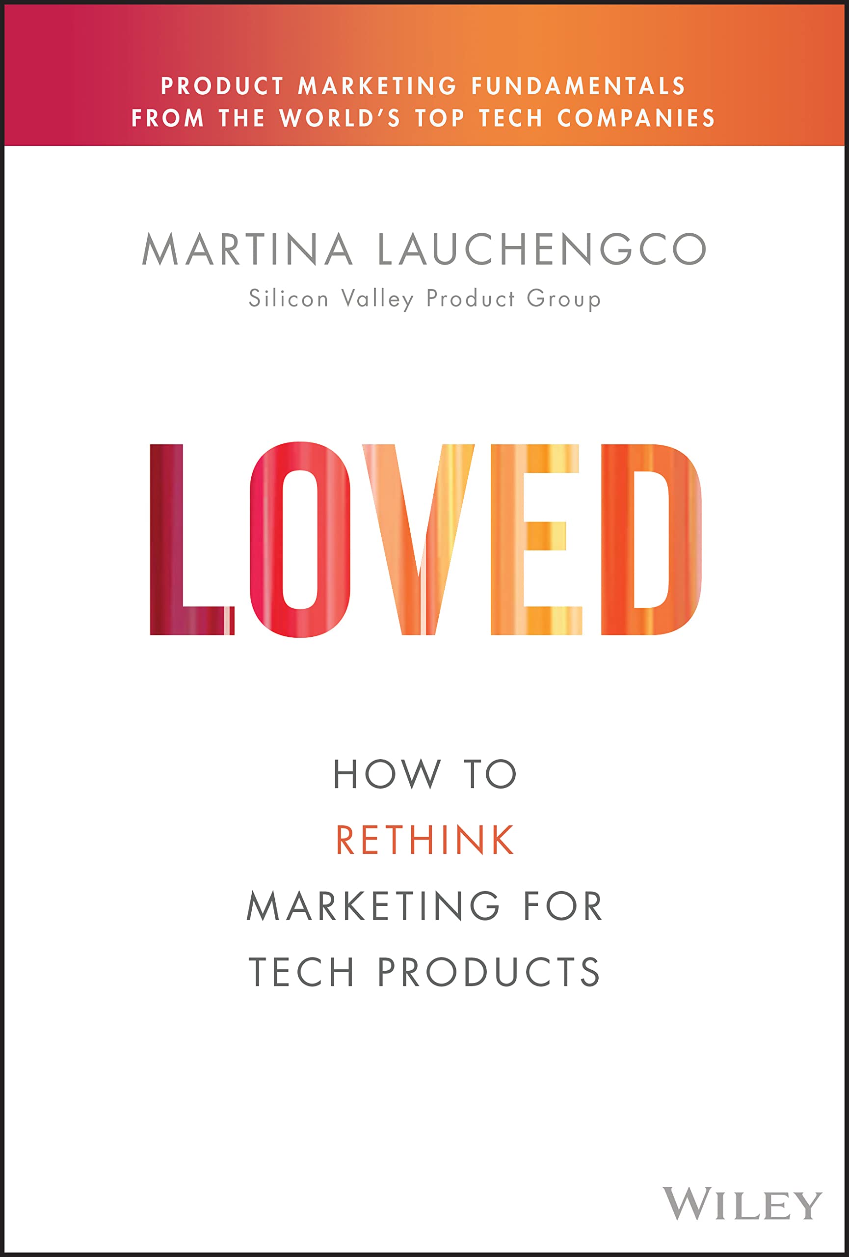 Loved: How to Rethink Marketing for Tech Products (Silicon Valley Product Group)