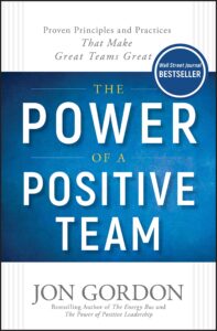 the power of a positive team: proven principles and practices that make great teams great (jon gordon)