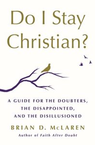 do i stay christian?: a guide for the doubters, the disappointed, and the disillusioned