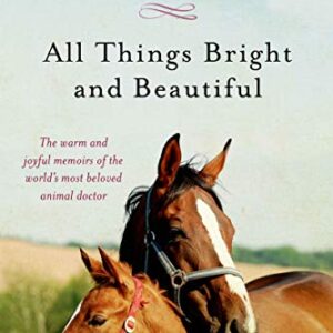 All Things Bright and Beautiful: The Warm and Joyful Memoirs of the World's Most Beloved Animal Doctor (All Creatures Great and Small)