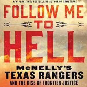 Follow Me to Hell: McNelly's Texas Rangers and the Rise of Frontier Justice