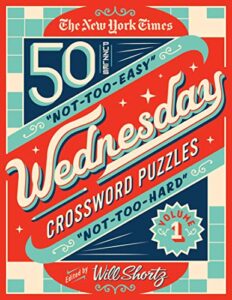 the new york times wednesday crossword puzzles volume 1: 50 not-too-easy, not-too-hard crossword puzzles