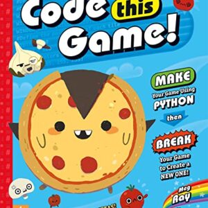 Code This Game!: Make Your Game Using Python, Then Break Your Game to Create a New One!