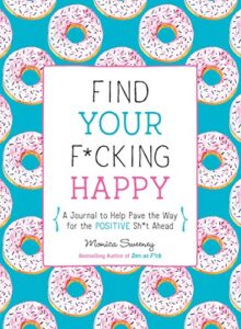 find your f*cking happy: a journal to help pave the way for positive sh*t ahead (zen as f*ck journals)