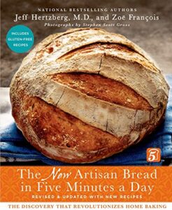 the new artisan bread in five minutes a day: the discovery that revolutionizes home baking