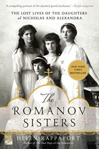 the romanov sisters: the lost lives of the daughters of nicholas and alexandra