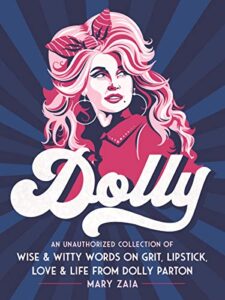 dolly: an unauthorized collection of wise & witty words on grit, lipstick, love & life from dolly parton