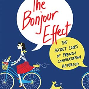 The Bonjour Effect: The Secret Codes of French Conversation Revealed