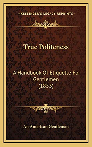 True Politeness: A Handbook Of Etiquette For Gentlemen (1853)