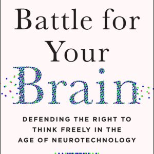 The Battle for Your Brain: Defending the Right to Think Freely in the Age of Neurotechnology