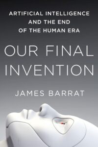 our final invention: artificial intelligence and the end of the human era