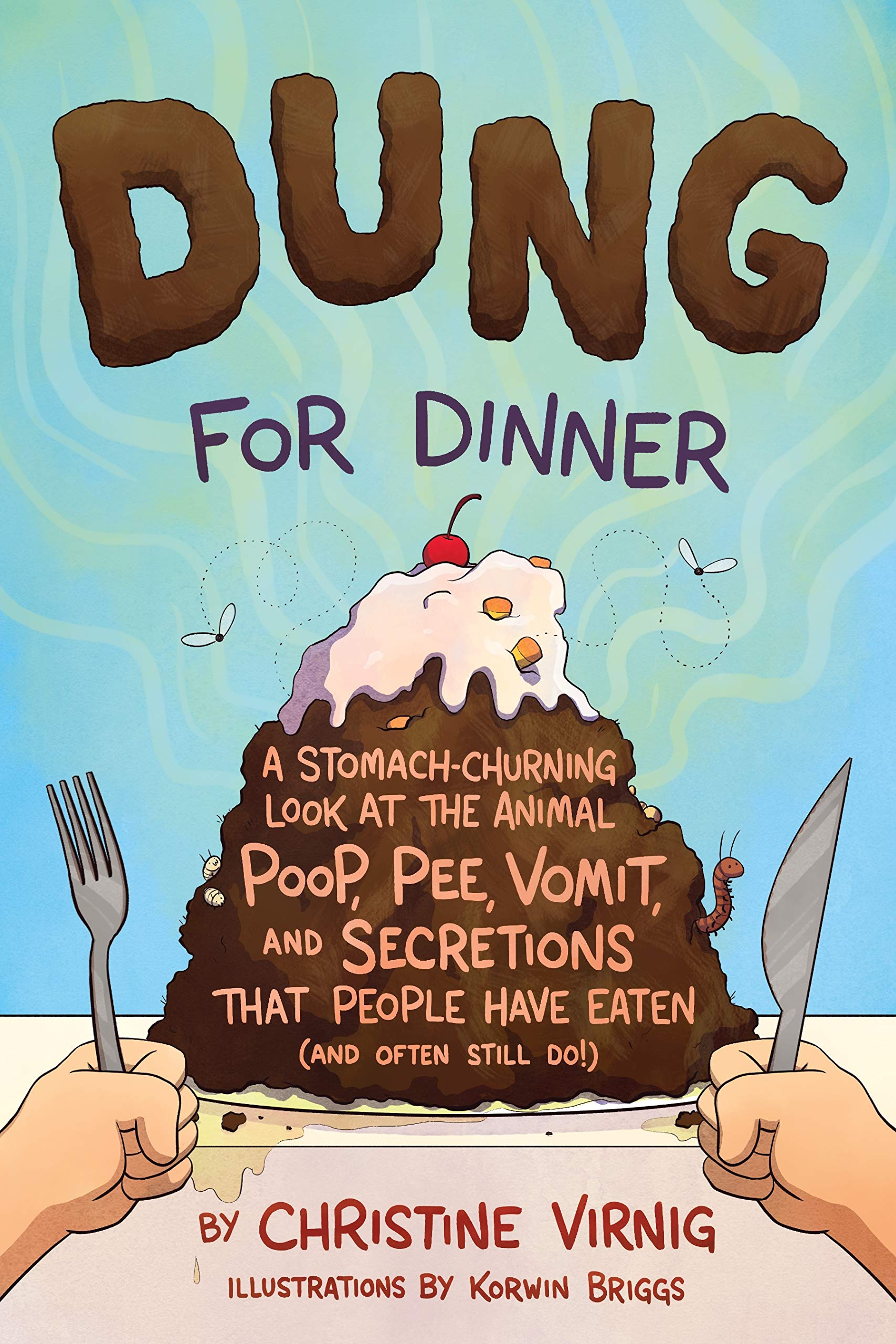 Dung for Dinner: A Stomach-Churning Look at the Animal Poop, Pee, Vomit, and Secretions that People Have Eaten (and Often Still Do!) (Dung for Dinner, 1)