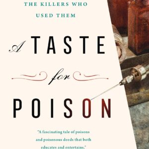 A Taste for Poison: Eleven Deadly Molecules and the Killers Who Used Them