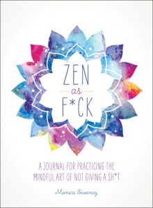 zen as f*ck: a journal for practicing the mindful art of not giving a sh*t (zen as f*ck journals)