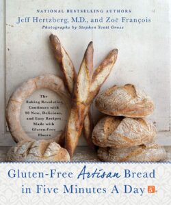 gluten-free artisan bread in five minutes a day: the baking revolution continues with 90 new, delicious and easy recipes made with gluten-free flours