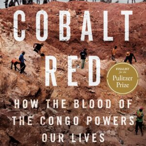 Cobalt Red: How the Blood of the Congo Powers Our Lives