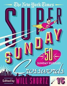 the new york times super sunday crosswords volume 15: 50 sunday puzzles (new york times super sunday crosswords, 15)