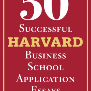 50 Successful Harvard Business School Application Essays: With Analysis by the Staff of The Harvard Crimson