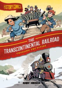 history comics: the transcontinental railroad: crossing the divide