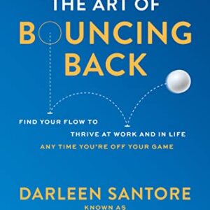 The Art of Bouncing Back: Find Your Flow to Thrive at Work and in Life ― Any Time You're Off Your Game