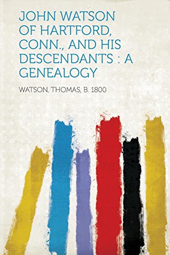 John Watson of Hartford, Conn., and His Descendants: A Genealogy