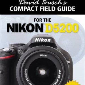 David Busch’s Compact Field Guide for the Nikon D5200 (David Busch's Digital Photography Guides)