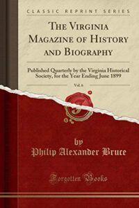 the virginia magazine of history and biography, vol. 6: published quarterly by the virginia historical society, for the year ending june 1899 (classic reprint)