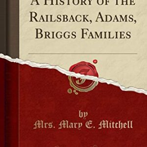 A History of the Railsback, Adams, Briggs Families (Classic Reprint)