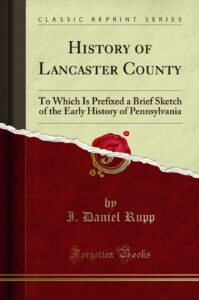 history of lancaster county: to which is prefixed a brief sketch of the early history of pennsylvania (classic reprint)