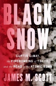 black snow: curtis lemay, the firebombing of tokyo, and the road to the atomic bomb