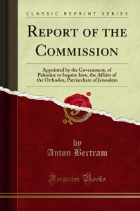 report of the commission: appointed by the government, of palestine to inquire into, the affairs of the orthodox, patriarchate of jerusalem (classic reprint)