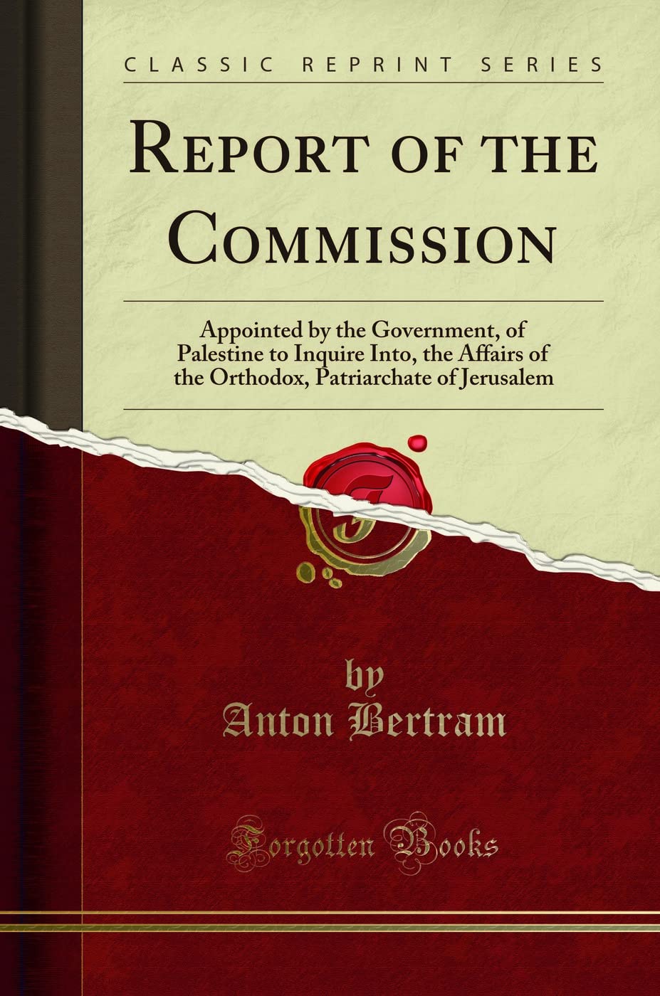 Report of the Commission: Appointed by the Government, of Palestine to Inquire Into, the Affairs of the Orthodox, Patriarchate of Jerusalem (Classic Reprint)