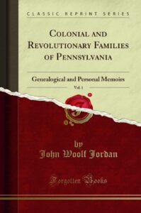 colonial and revolutionary families of pennsylvania, vol. 1: genealogical and personal memoirs (classic reprint)