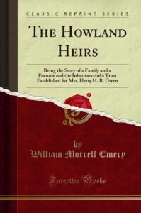 the howland heirs: being the story of a family and a fortune and the inheritance of a trust established for mrs. hetty h. r. green (classic reprint)