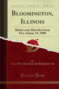 bloomington, illinois: before and after the great fire of june 19, 1900 (classic reprint)