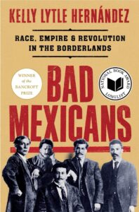 bad mexicans: race, empire, and revolution in the borderlands