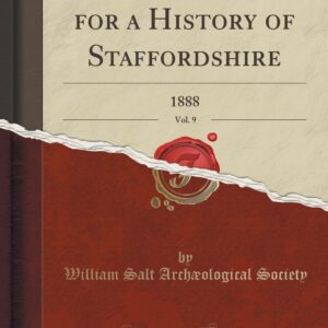 Collections for a History of Staffordshire, Vol. 9: 1888 (Classic Reprint)