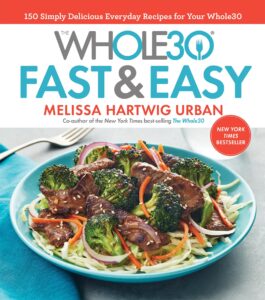 the whole30 fast & easy cookbook: 150 simply delicious everyday recipes for your whole30