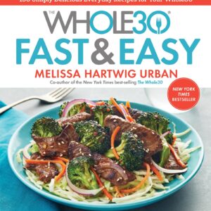 The Whole30 Fast & Easy Cookbook: 150 Simply Delicious Everyday Recipes for Your Whole30