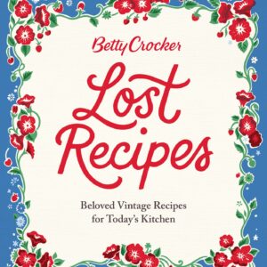 Betty Crocker Lost Recipes: Beloved Vintage Recipes for Today's Kitchen