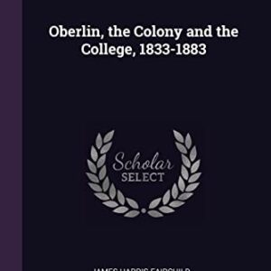 Oberlin, the Colony and the College, 1833-1883