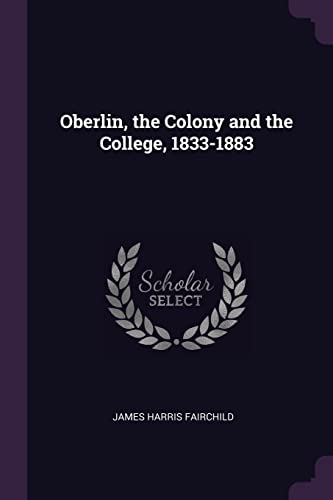 Oberlin, the Colony and the College, 1833-1883