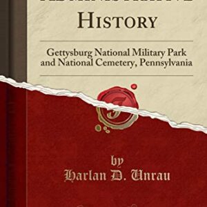 Administrative History: Gettysburg National Military Park and National Cemetery, Pennsylvania (Classic Reprint)